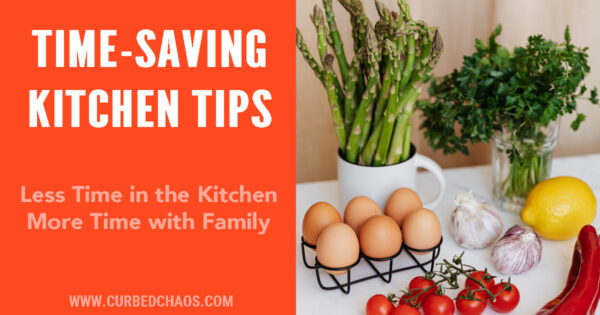 Time-Saving Kitchen Tips - Less Time in the Kitchen - Curbed Chaos